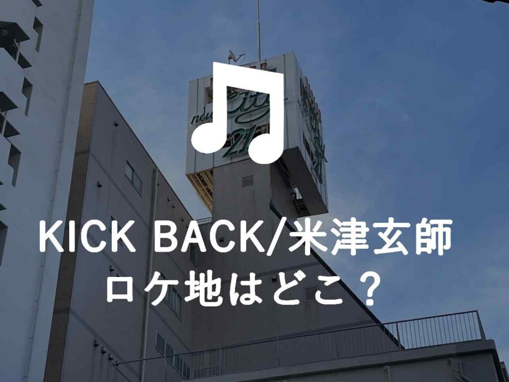 【MV】KICK BACK/米津玄師 ロケ地まとめ - Another View